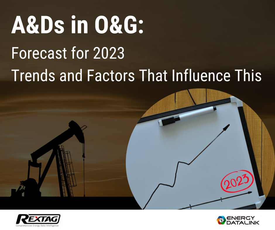 A&Ds in O&G Forecast for 2023: Trends and Factors That Influence This – Rextag Corporation